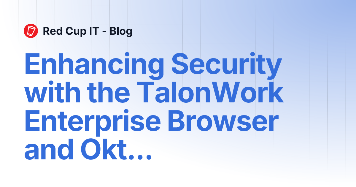 Enhancing Security with the TalonWork Enterprise Browser and Okta for Sensitive Data Protection ...