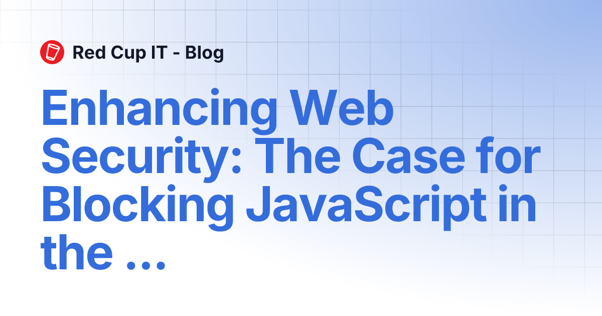 Enhancing Web Security: The Case for Blocking JavaScript in the Omnibox | Red Cup IT - Blog