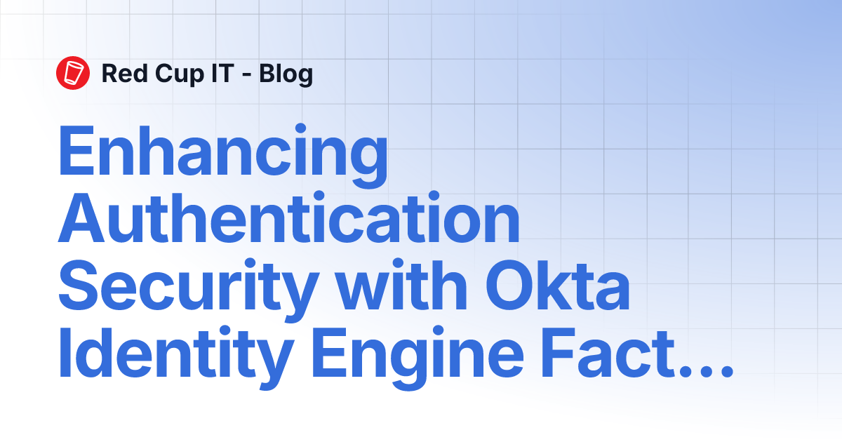 Enhancing Authentication Security with Okta Identity Engine Factor Sequencing | Red Cup IT - Blog