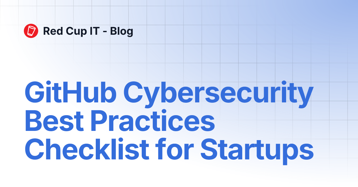 GitHub Cybersecurity Best Practices Checklist for Startups | Red Cup IT - Blog