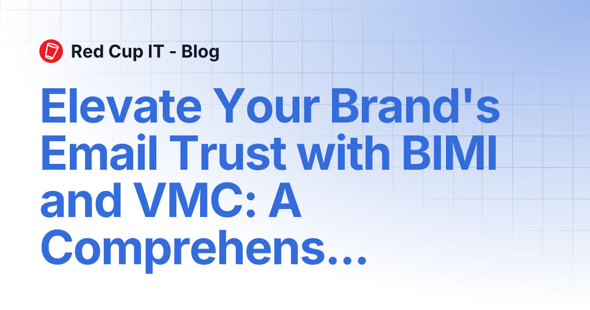 Elevate Your Brand's Email Trust with BIMI and VMC: A Comprehensive Guide | Red Cup IT - Blog