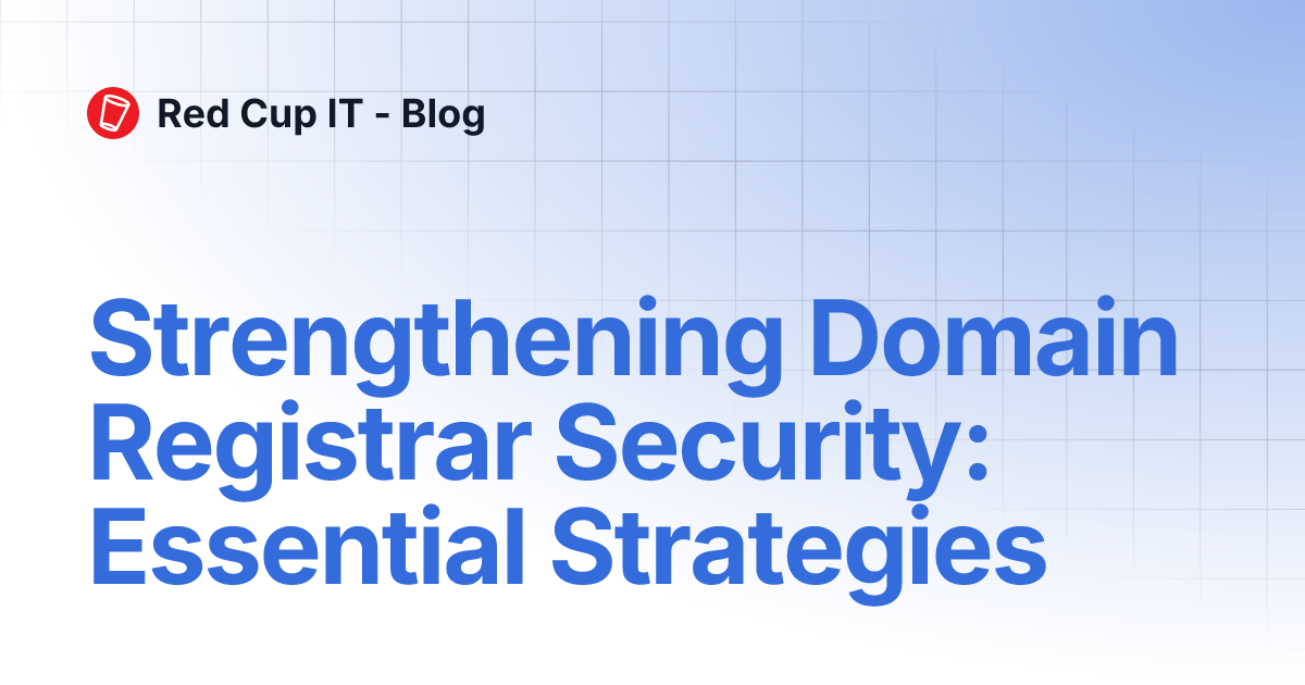 Strengthening Domain Registrar Security: Essential Strategies | Red Cup IT - Blog